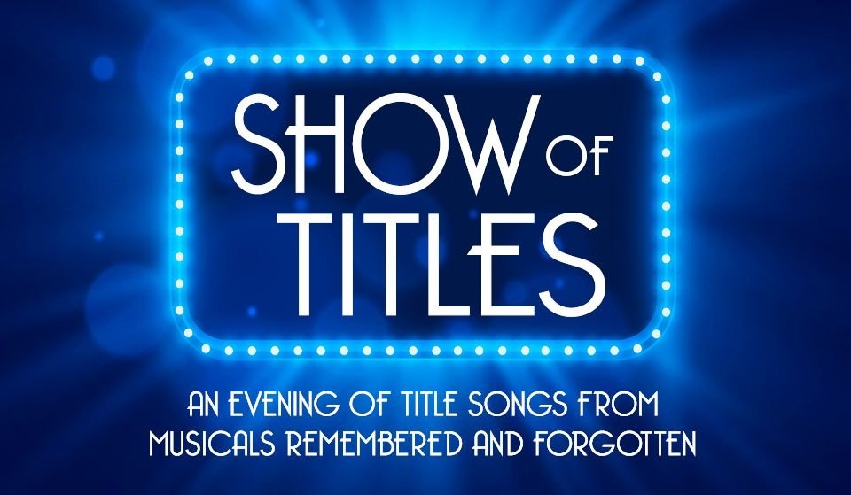Show of Titles: An Evening of Title Songs From Musicals Remembered and ...